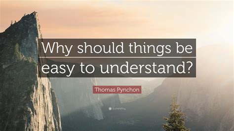 thomas pynchon quote “why should things be easy to understand”