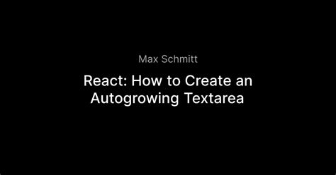 React How To Create An Autogrowing Textarea Max Schmitt