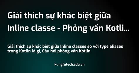 Giải Thích Sự Khác Biệt Giữa Inline Classe Phỏng Vấn Kotlin