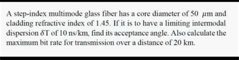 Solved A Step Index Multimode Glass Fiber Has A Core Diameter Of 50 Um And Cladding Refractive