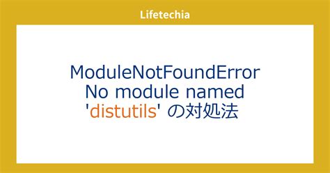 ModuleNotFoundError No module named distutils の対処法 lifetechia