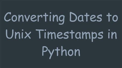 Converting Dates To Unix Timestamps In Python Youtube