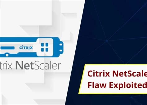 Hackers Exploiting Citrix NetScaler Vulnerability Steal Credentials Cyber Affairs