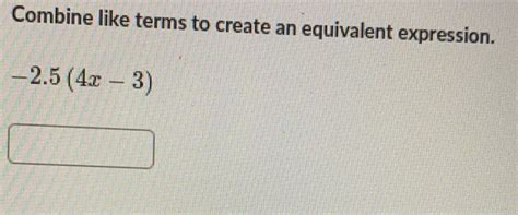 Solved Combine Like Terms To Create An Equivalent Expression 254x