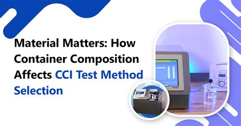 Material Matters How Container Composition Affects Cci Test Method Selection