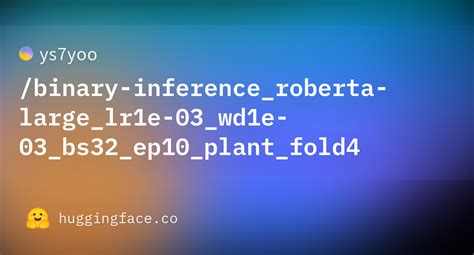 Ys7yoobinary Inferenceroberta Largelr1e 03wd1e 03bs32ep10plantfold4 · Hugging Face