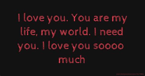 I Love You You Are My Life My World I Need You I Text Message