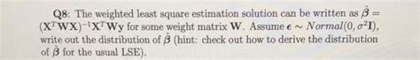 Solved Q8 The Weighted Least Square Estimation Solution Can