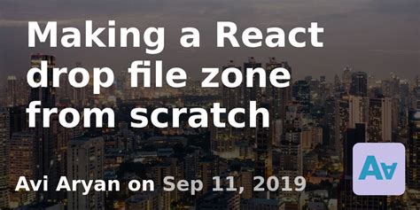 Making A React Drop File Zone From Scratch · Avi Aryan