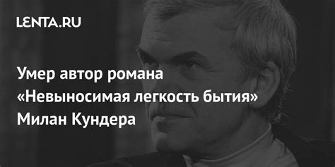 Умер автор романа «Невыносимая легкость бытия Милан Кундера Книги Культура