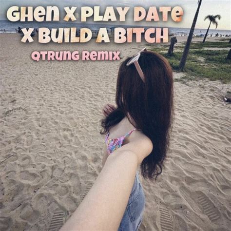 Stream Ghen X Play Date X Build A Bitch Qtrung Remix By Qtrung Listen Online For Free On