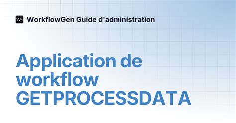 Application De Workflow Getprocessdata Workflowgen Guide Dadministration