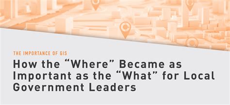 The Importance Of GIS How The Where Became As Important As The What For Local Government