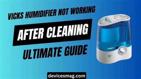 Vicks Humidifier Not Working After Cleaning Ultimate Guide Devices Mag