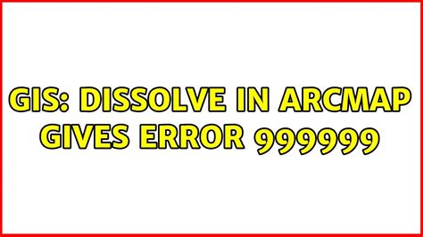 Gis Dissolve In Arcmap Gives Error 999999 4 Solutions Youtube