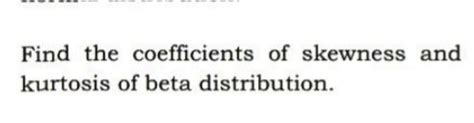Find The Coefficients Of Skewness And Kurtosis Of Beta Distribution