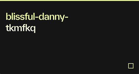 Blissful Danny Tkmfkq Codesandbox