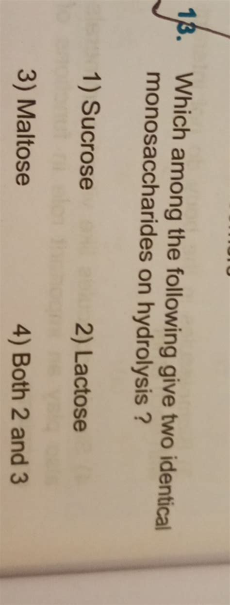 13 Which Among The Following Give Two Identical Monosaccharides On Hydro