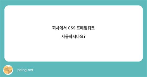 회사에서 Css 프레임워크 사용하시나요 Peing 質問箱