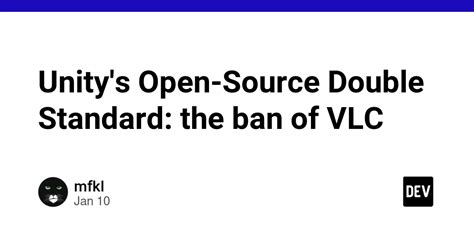 Unitys Open Source Double Standard The Ban Of Vlc Dev Community