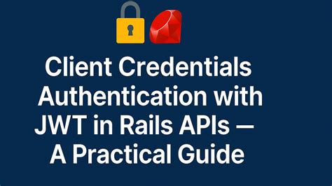 Client Credentials Authentication With Jwt In Rails Apis — A Practical Guide