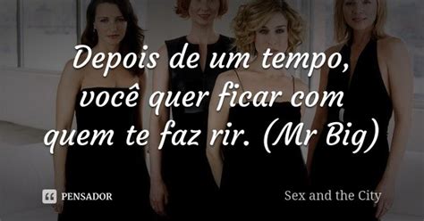 Depois De Um Tempo Você Quer Ficar Com Sex And The City Pensador