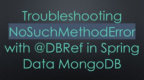 Troubleshooting Nosuchmethoderror With Dbref In Spring Data Mongodb Youtube