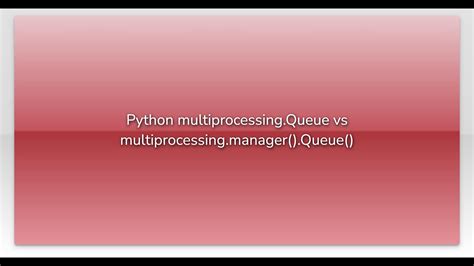 Python Multiprocessingqueue Vs Multiprocessingmanagerqueue Youtube