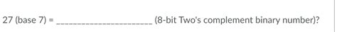 Solved 27 Base 7 8 Bit Two S Complement Binary Number Chegg