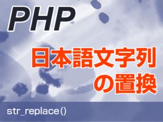 日本語にも対応文字列を置換するstr replace の使い方と用例PHP ウェブ倉庫