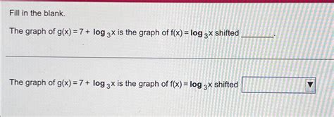 Solved Fill In The Blankthe Graph Of Gx7log3x ﻿is The