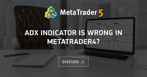 Adx Indicator Is Wrong In Metatrader4 Metatrader Mql4 And Metatrader 4 Mql4 Programming Forum