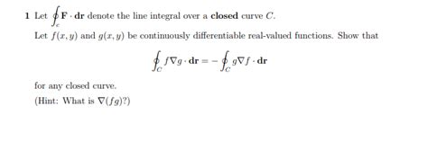 Solved 1 Let CFdr Denote The Line Integral Over A Closed Chegg Com