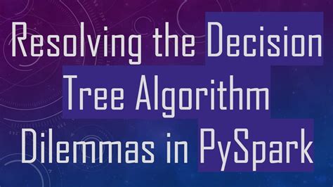 Resolving The Decision Tree Algorithm Dilemmas In Pyspark Youtube