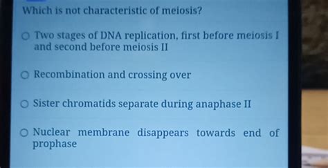 Which Is Not Characteristic Of Meiosis Two Stages Of Dna Replication Fi
