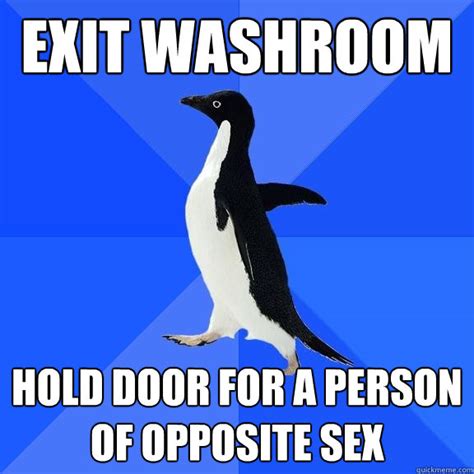 Exit Washroom Hold Door For A Person Of Opposite Sex Socially Awkward Penguin Quickmeme