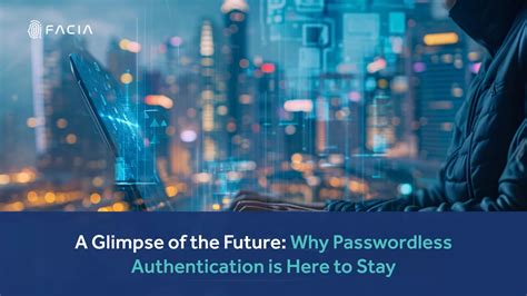 A Glimpse Of The Future Why Passwordless Authentication Is Here To Stay