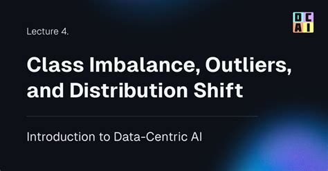 Class Imbalance Outliers And Distribution Shift · Introduction To Data Centric Ai