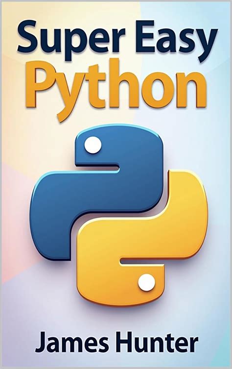 Super Easy Python Python Made Simple A Comprehensive Guide To Essential Programming Concepts