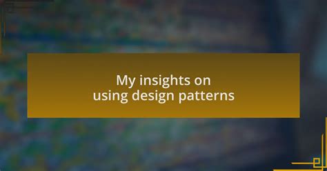 My Insights On Using Design Patterns Psp