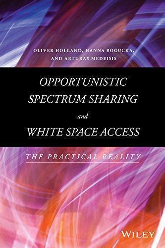 opportunistic spectrum sharing and white space access the practical