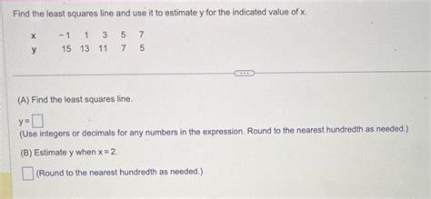 Solved Find The Least Squares Line And Use It To Estimate Y Chegg