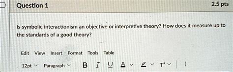 Question 1 2 5 Pts Is Symbolic Interactionism An Objective Or Interpretive Theory How Does It