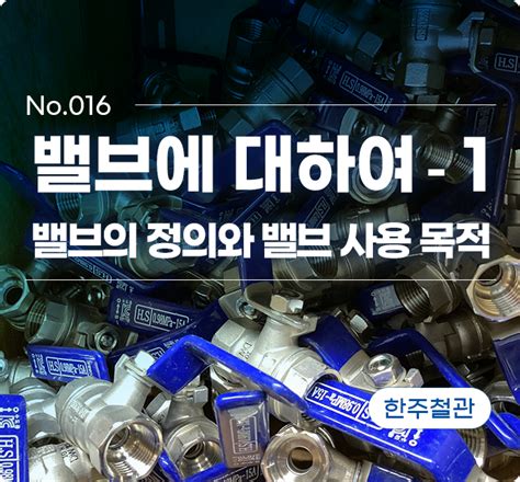 밸브에 대하여 1 밸브의 정의와 밸브 사용 목적 등에 대하여 네이버 블로그