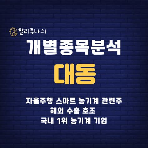 대동 기업분석 및 주가 전망 자율주행 스마트 농기계 관련주 해외 수출 호조 국내 1위 농기계 기업 스마트팜 신사업 네이버 블로그