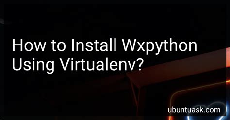 How To Install Wxpython Using Virtualenv In 2025