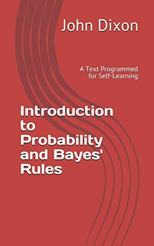 Introduction To Probability And Bayes Rules A Text Programmed For Self Learning Dixon John