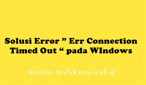 Solusi Error ” Err Connection Timed Out “ Pada Windows