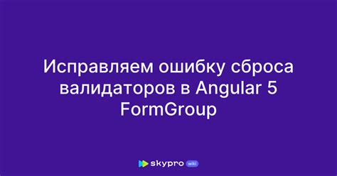 Исправляем ошибку сброса валидаторов в Angular 5 Formgroup