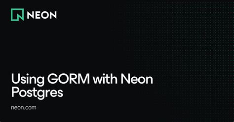 Using Gorm With Neon Postgres Neon Guides